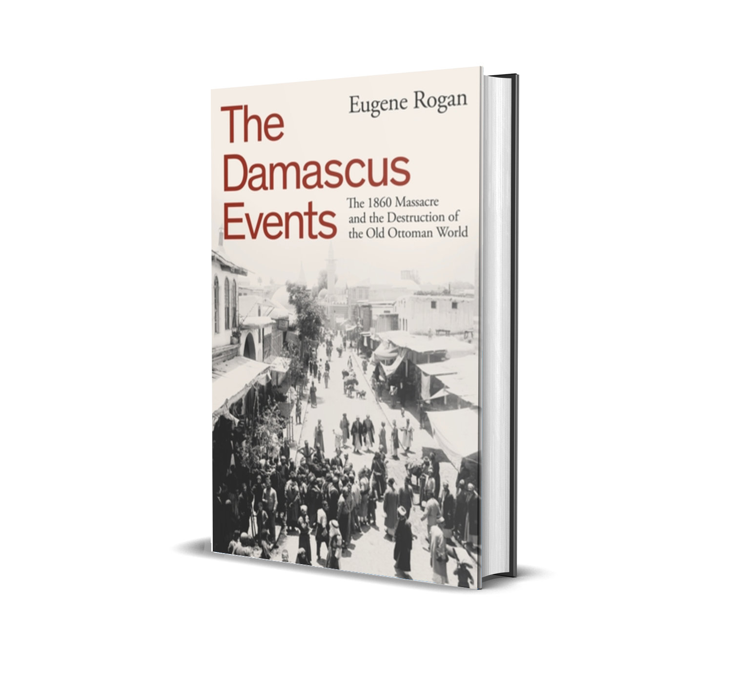 New Book by Professor Eugene Rogan: ‘The Damascus Events’ - St Antony's